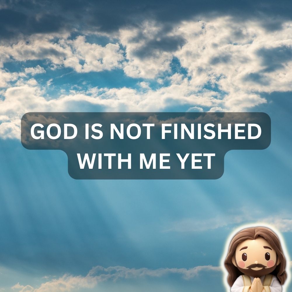 God Is Not Finished With Me Yet - Philippians 1:6 – Lafia Craft